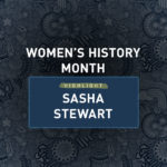 Einhorn's Epic Productions Women’s History Month Highlight – Sasha Stewart